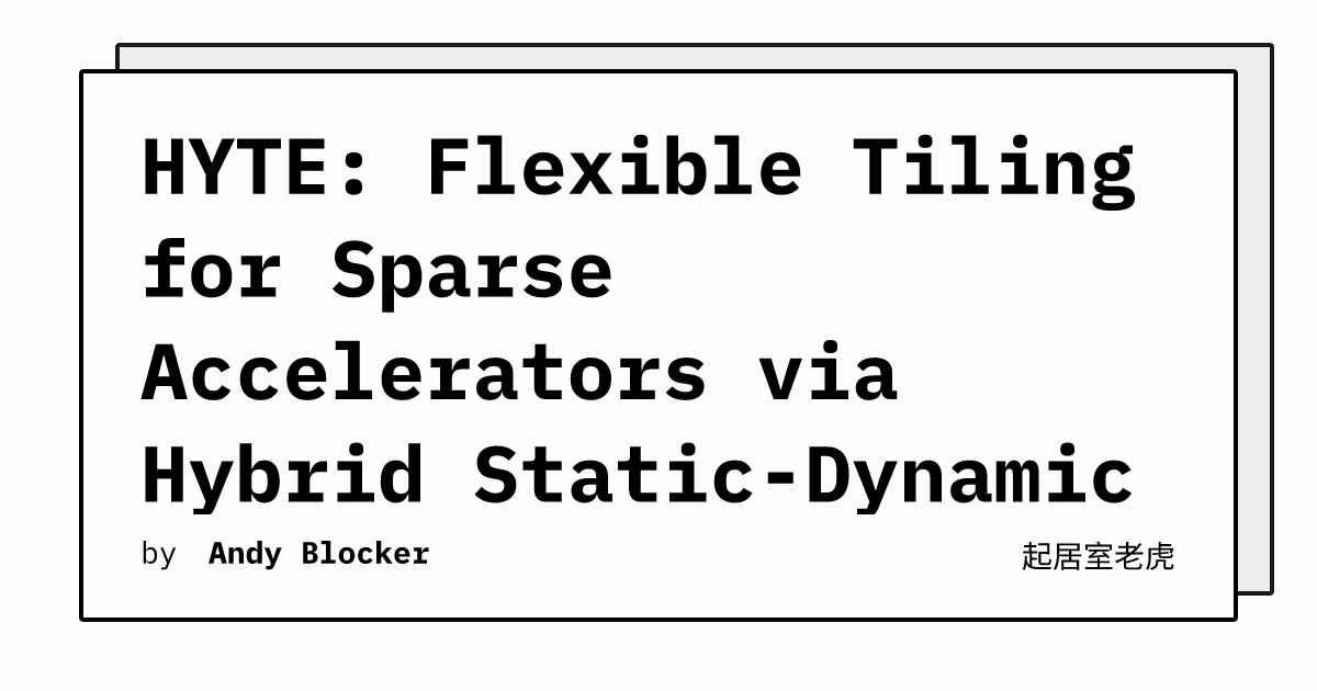 HYTE: Flexible Tiling for Sparse Accelerators via Hybrid Static-Dynamic Approaches | 起居室老虎