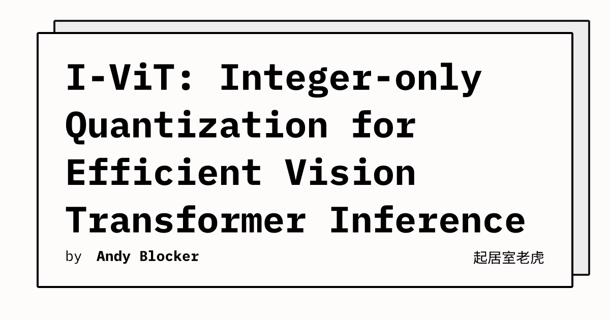 I-ViT: Integer-only Quantization for Efficient Vision Transformer Inference | 起居室老虎
